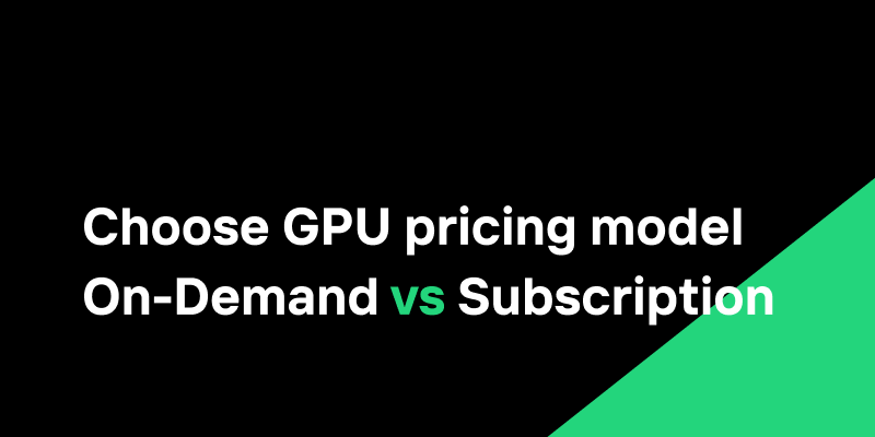 Choosing the Right GPU Pricing Model: On-Demand vs Subscription - Novita