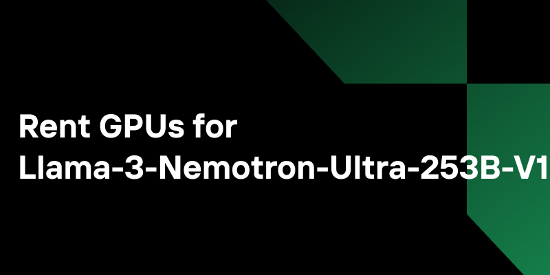 Domando a la Bestia: Cómo alquilar GPUs para Llama-3-Nemotron-Ultra ...